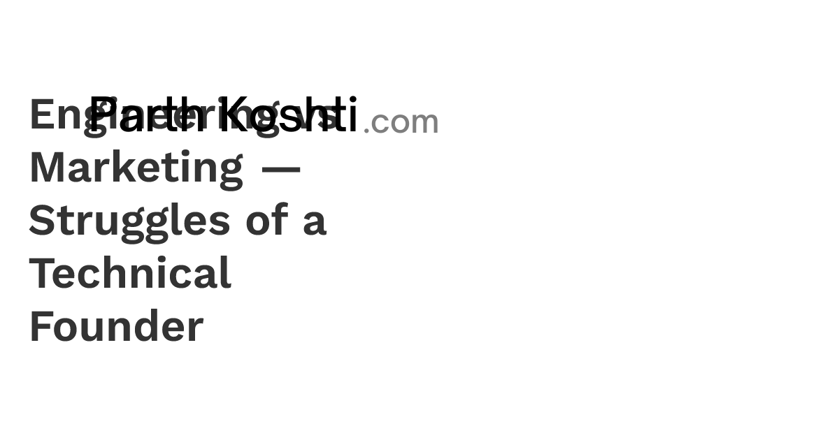 Engineering vs Marketing — Struggles of a Technical Founder | Parth Koshti